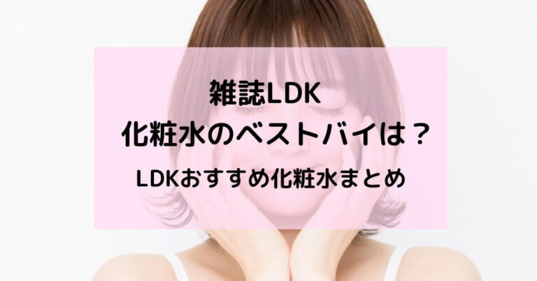 【LDK 化粧水】1位のベストバイ化粧水は？ランキング上位まとめ 2022最新| 口コミ情報お届け便